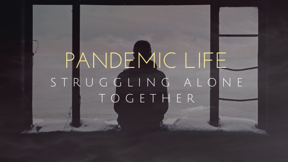 PANDEMIC LIFE: STRUGGLING ALONE TOGETHER | by Cristina Castagnini, PhD ...