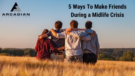 5 WAYS TO MAKE FRIENDS DURING A MIDLIFE CRISIS | by James Killian, LPC ...