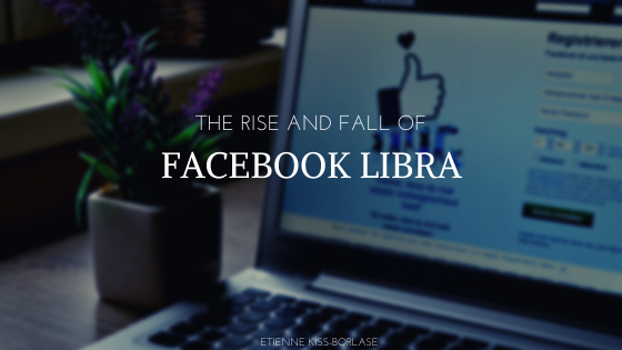 The Rise and Fall of Facebook Libra | by Etienne Kiss-Borlase | Medium