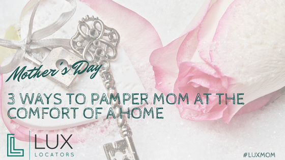 3 Ways to Pamper Mom at the Comfort of A Home | by LUX Locators | Medium