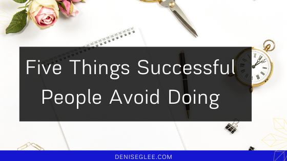 Five Things Successful People Avoid Doing | by Denise G Lee | Medium
