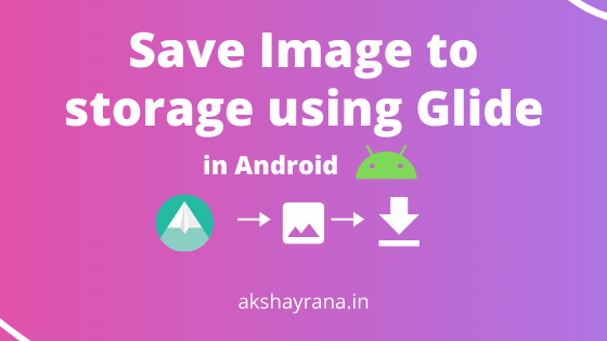 How to Save Image to storage using Glide in Android | by Akshay Rana ...