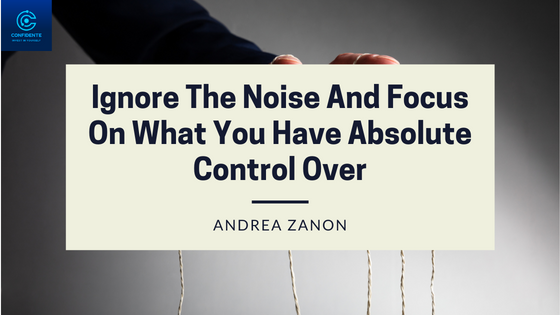 Ignore the Noise and Focus on What you Have Absolute Control Over | by ...