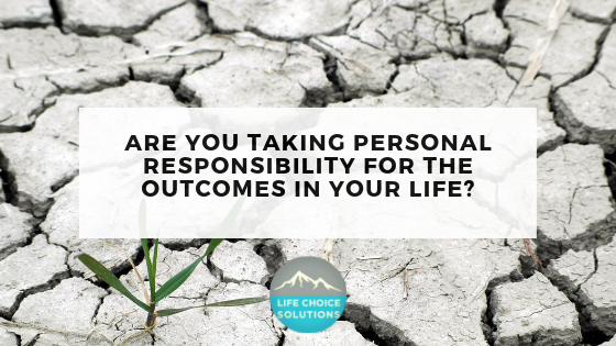 Are You Taking Personal Responsibility For The Outcomes In Your Life ...