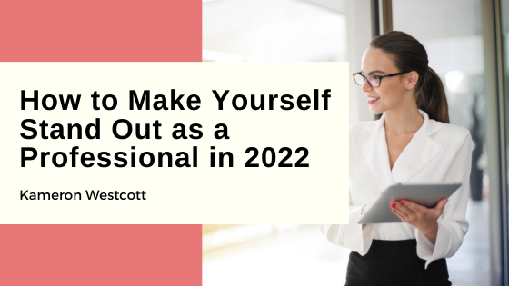 How to Make Yourself Stand Out as a Professional in 2022 | by Kameron ...