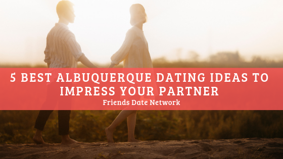 5 Best Albuquerque Dating Ideas To Impress Your Partner | by Friends ...