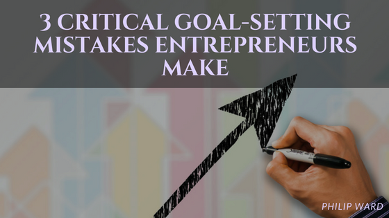 3 Critical Goal-Setting Mistakes Entrepreneurs Make | by Philip Ward ...