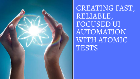 Creating Fast Reliable Focused Ui Automation With Atomic Tests By Nikolay Advolodkin The
