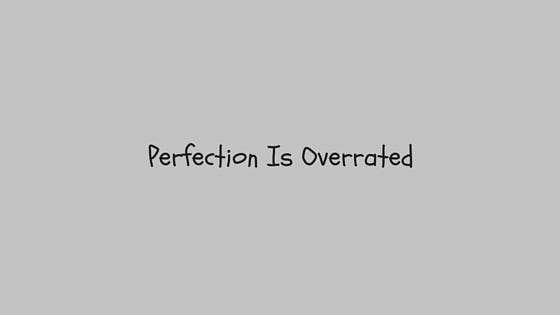 Perfection Overrated Quotes Perfection Quotes BrainyQuote