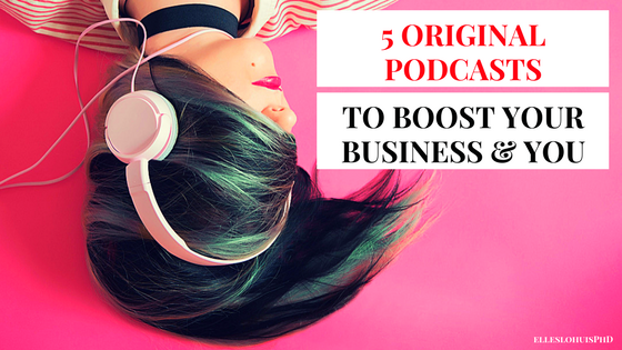 5 Original Podcasts To Boost Your Business & You | by Elles Lohuis PhD ...