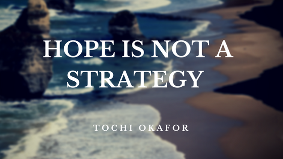 Hope is not a strategy for success | by Tochi Okafor | Medium