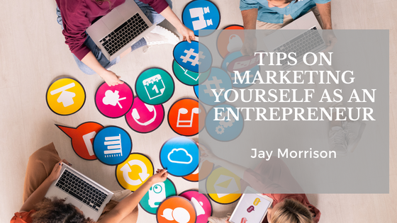 Tips On Marketing Yourself As An Entrepreneur | by Jay Morrison | Medium