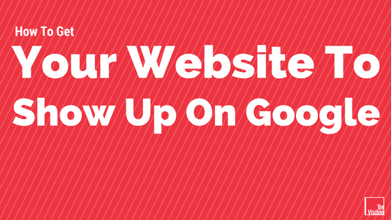 How To Get Your Website To Show Up On Google — For Small Businesses ...