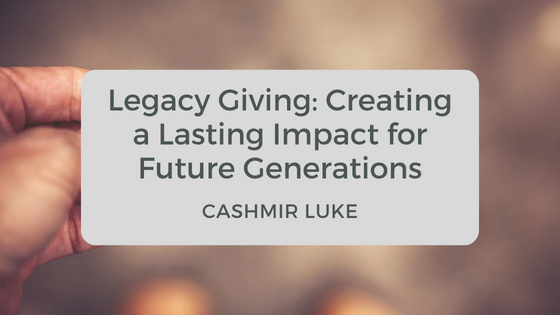Legacy Giving: Creating a Lasting Impact for Future Generations | by ...