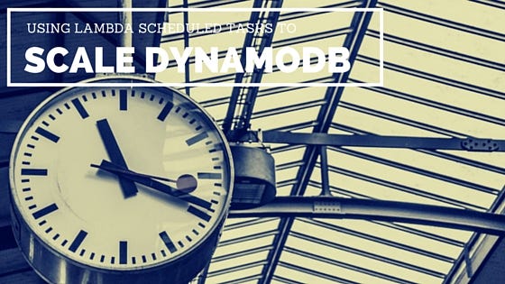 Using Aws Lambda Scheduled Tasks To Scale Dynamodb By Quodlibet Medium