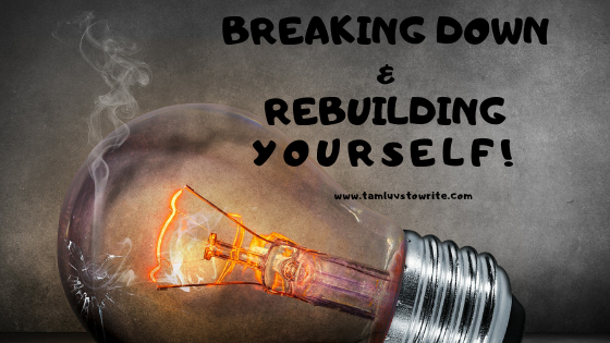 Breaking Down & Rebuilding Yourself! | by Tamyara Brown | Medium