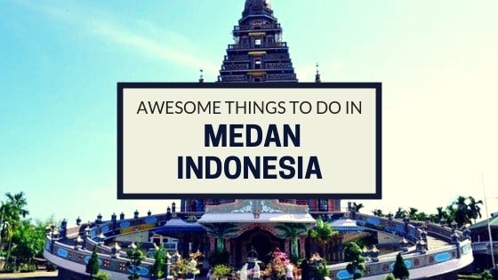 Awesome Things To Do in Medan Indonesia | by James Costello | Medium