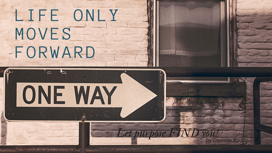 LET PURPOSE FIND YOU!. Life only moves in one direction… | by Danielle ...