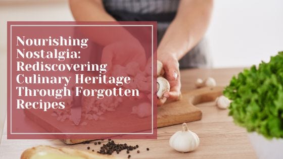 Nourishing Nostalgia: Rediscovering Culinary Heritage Through Forgotten ...