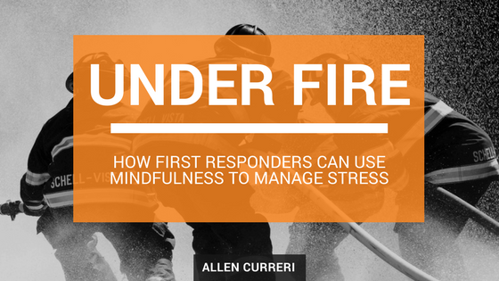 Under Fire: How First Responders Use Mindfulness to Manage Stress | by ...