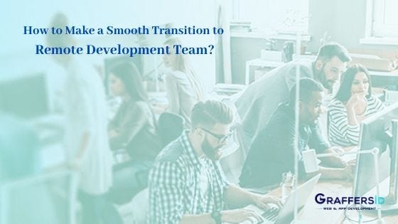 How to Make a Smooth Transition to Remote Development Team | by Sidharth Jain | DataDrivenInvestor