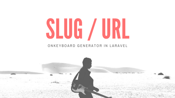 Create onKeyup Slug/URL Generator in Laravel | by Mahe Karim - Building Boring Ideas To Business ...