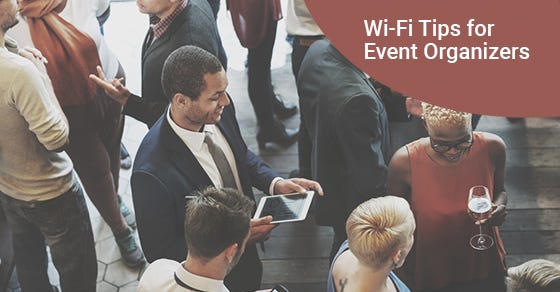 Wi-Fi Tips for Event Organizers. An event without wi-fi is pretty lame ...