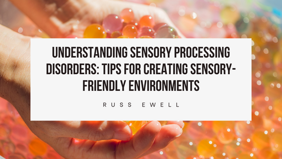 Understanding Sensory Processing Disorders: Tips for Creating Sensory ... Understanding Sensory Processing Disorders: Tips for Creating Sensory ...