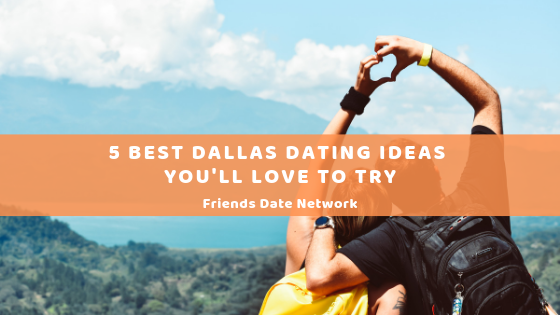 5 Best Dallas Dating Ideas You’ll Love To Try | by Friends Date Network ...
