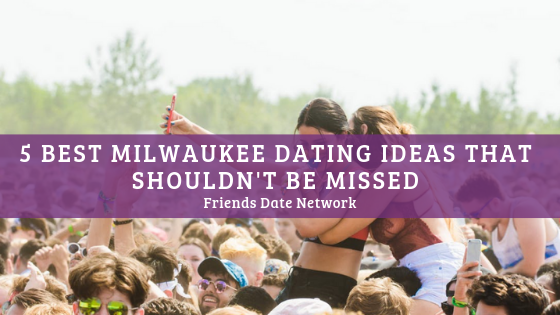5 Best Milwaukee Dating Ideas That Shouldn't Be Missed | by FDN Media ...