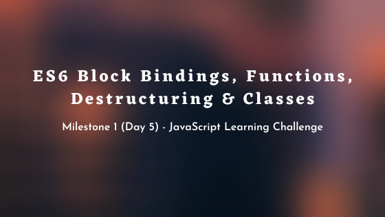 ES6 Block Bindings, Functions, Destructuring & Classes | by Rahul Biswas | Medium