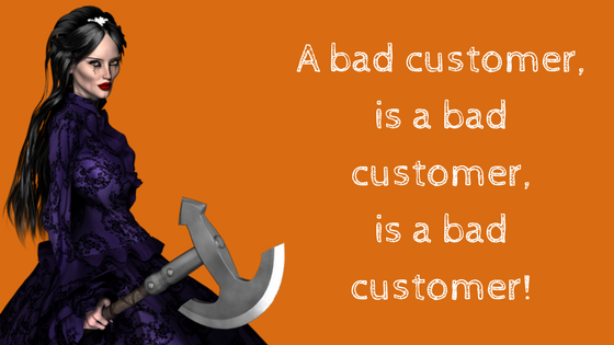A bad customer, is a bad customer, is a bad customer! | by Tina Clarke ...