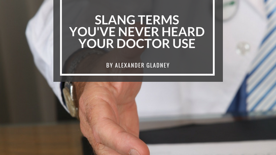 Slang Terms You’ve Never Heard Your Doctor Use | by Alexander Gladney ...