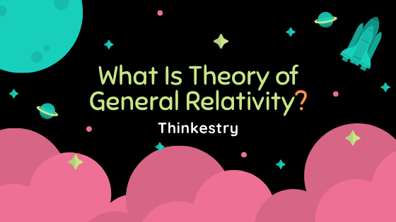 What Is Theory of General Relativity? | by Thinkestry | Thinkestry | Medium