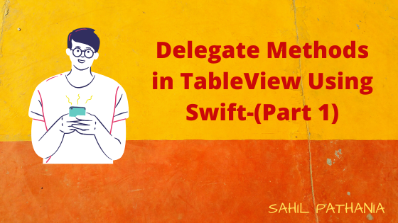 Delegate Methods in TableView Using Swift-(Part 1) | by Sahil Pathania | Medium