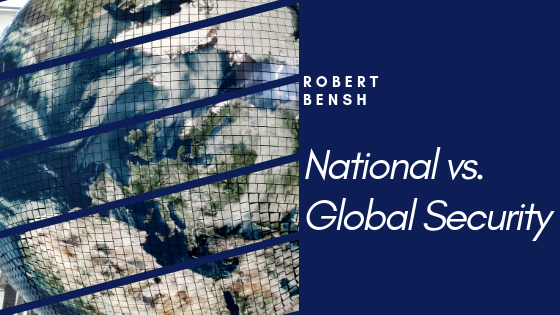 THE DIFFERENCE BETWEEN NATIONAL AND GLOBAL SECURITY | by Robert Bensh ...