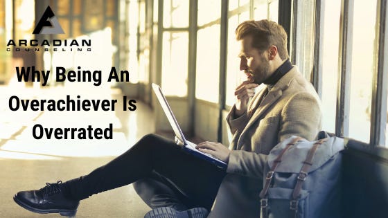 WHY BEING AN OVERACHIEVER IS OVERRATED | by James Killian, LPC | Medium