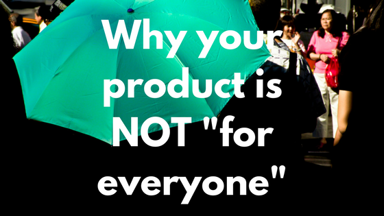 Why your product is NOT for everyone (a plea from product marketers ...