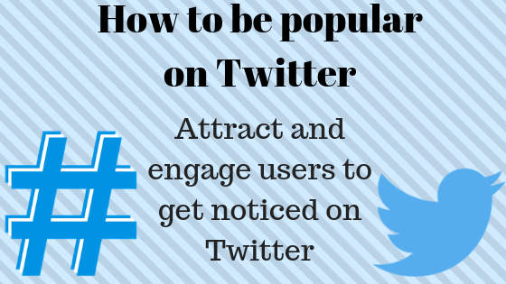 How to be popular on Twitter. Attract and engage users to get noticed ...
