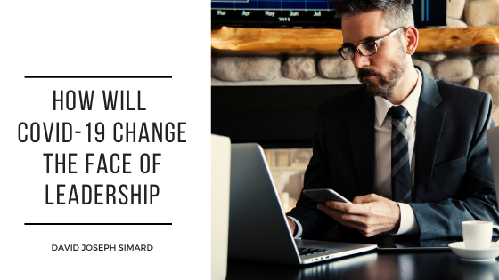 How Will COVID-19 Change the Face of Leadership | by David Joseph Simard | David Joseph Simard ...