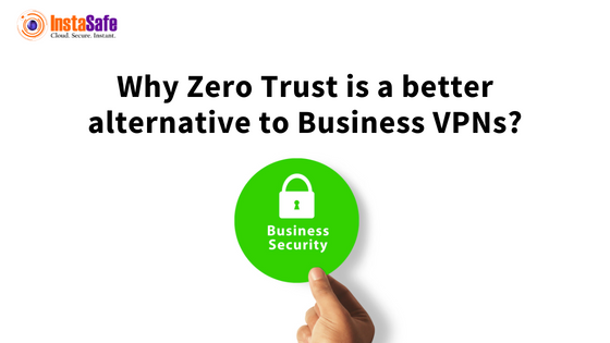 Why Zero Trust is a Better Alternative to Business VPNs? - InstaSafe - Medium
