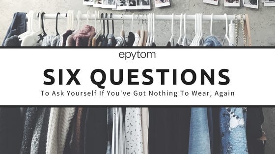 Six Questions to Ask Yourself If You’ve Got Nothing to Wear, Again | by ...