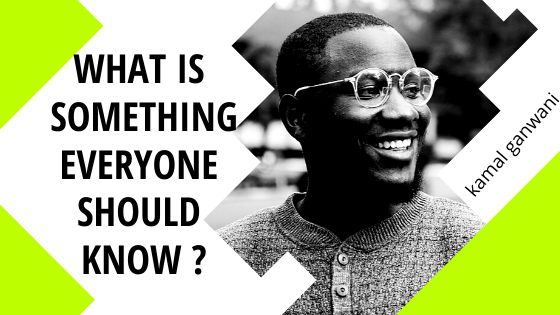 What is something everyone should know ? | by kamal Ganwani | Medium