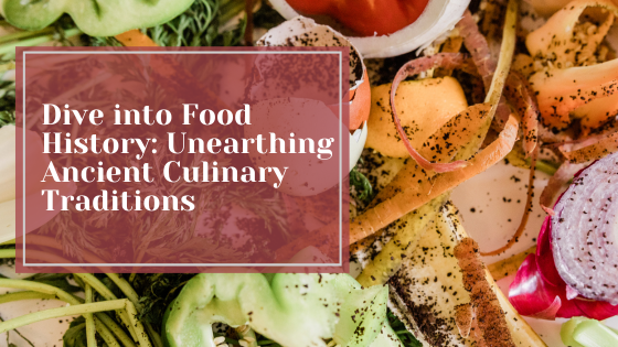 Dive Into Food History: Unearthing Ancient Culinary Traditions | by ...