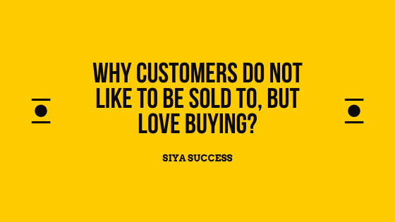 Why customers do not like to be sold to, but love buying? | by Siya ...