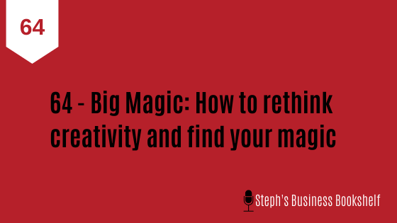 Three Big Ideas I Learnt from the Book Big Magic by Elizabeth Gilbert ...