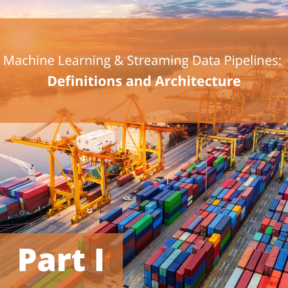 Machine Learning and Streaming Data Pipelines, Part I: Definitions and ...