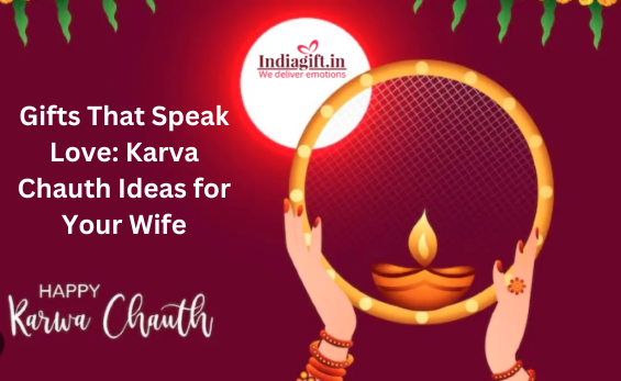 Gifts That Speak Love: Karva Chauth Ideas for Your Wife | by Prateek ...