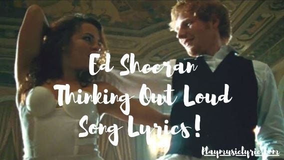 Thinking Out Loud Ed Sheeran Song lyrics | by ReddhawkZ | Medium