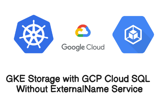 GKE Storage with GCP Cloud SQL — Without ExternalName Service | by Subham Pradhan | Apr, 2025 ...